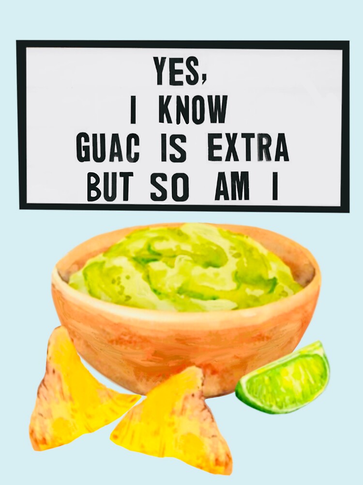"Yes I know guac is extra but so am i" Sticker for Sale by cityette ...