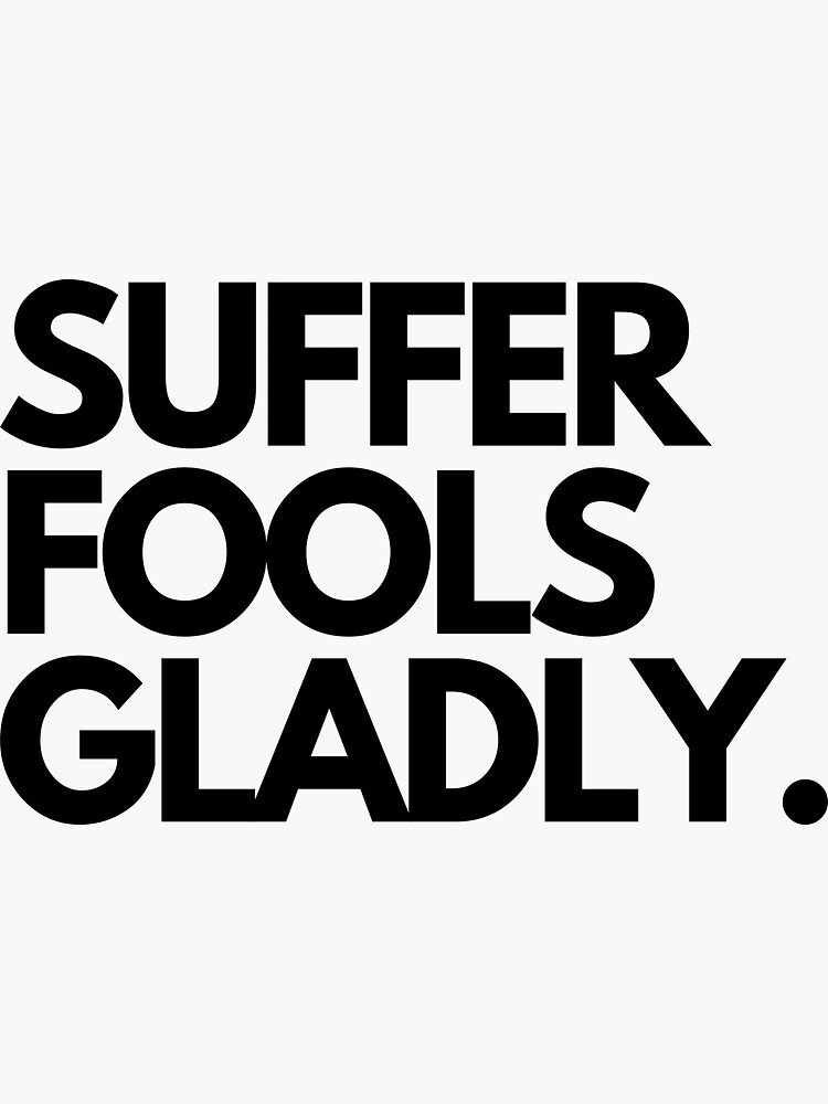 "Suffer Fools Gladly" Sticker for Sale by mralfan | Redbubble