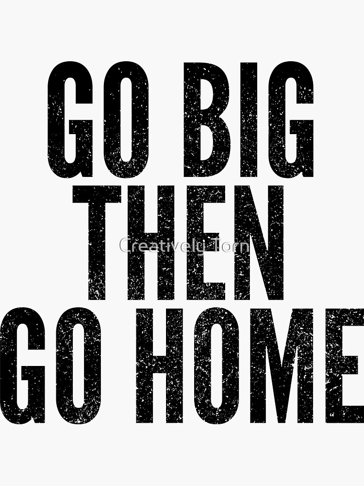 "Go Big Then Go Home" Sticker for Sale by Commykaze | Redbubble