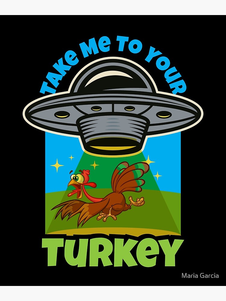 "Take Me To Your Turkey Funny Alien Abduction" Poster for Sale by ...