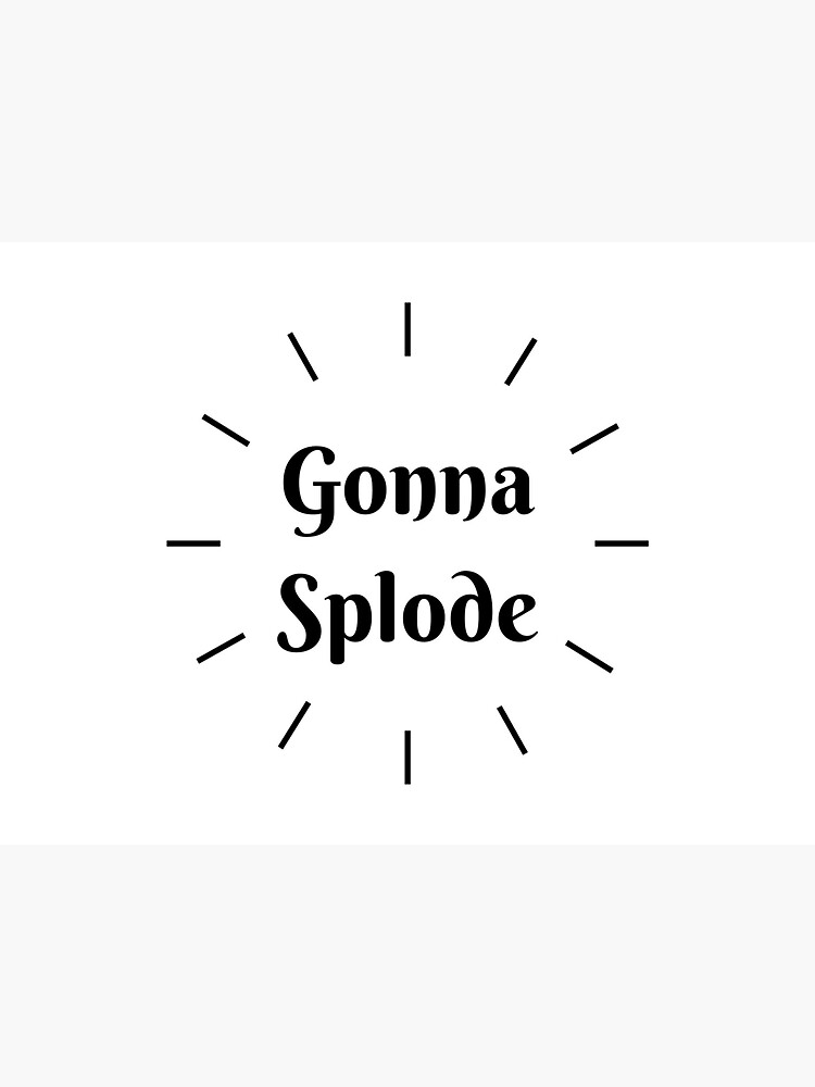"Gonna splode" Sticker by havocmaverick | Redbubble