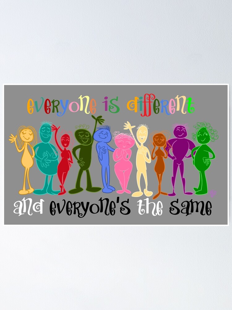 "Everyone is different and the same" Poster by E-Ocasio | Redbubble