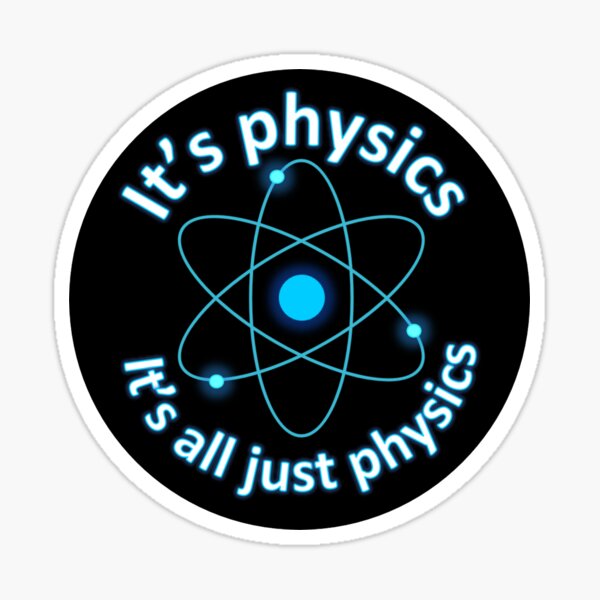 "It's physics its all just physics " Sticker by SmoothPatterns | Redbubble