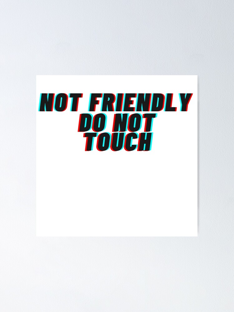 "Not Friendly Do Not Touch - Not Friendly Do Not Touch" Poster for Sale ...