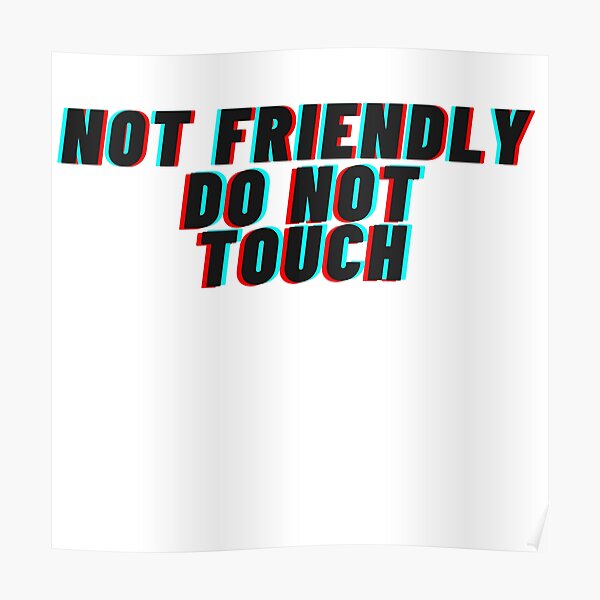 "Not Friendly Do Not Touch - Not Friendly Do Not Touch" Poster for Sale ...