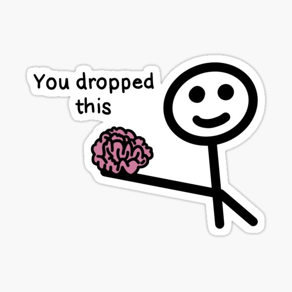 "you dropped this" Sticker by sure-why-not | Redbubble