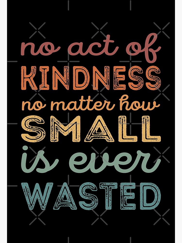 "No Act Of Kindness No Matter How Small Is Ever Wasted" Poster for Sale ...