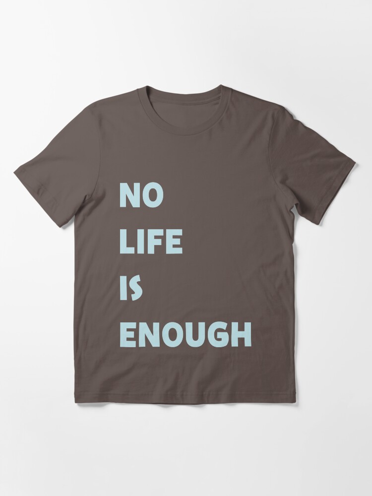  No Life Is Enough T shirt For Sale By Gluconeogenesis Redbubble