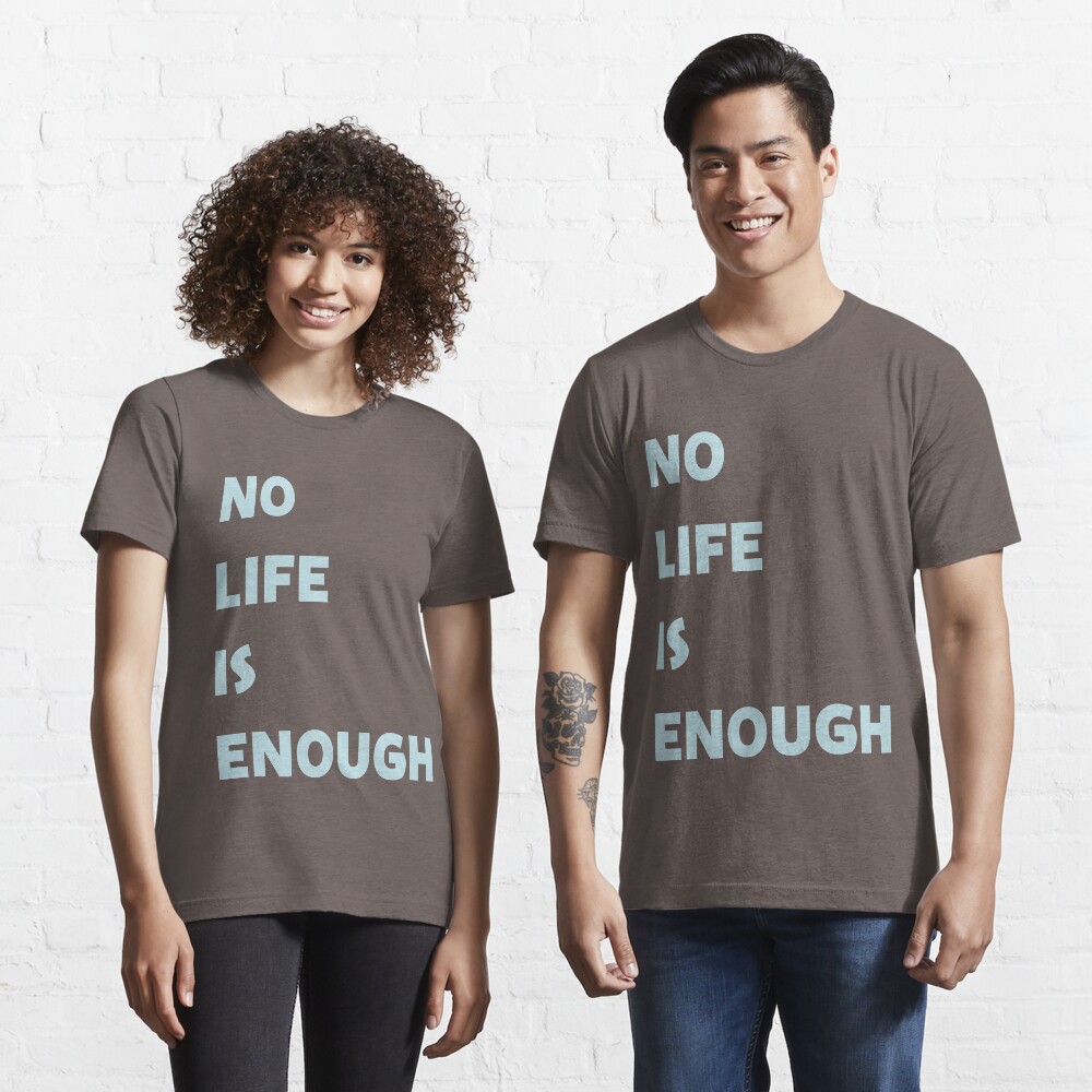  No Life Is Enough T shirt For Sale By Gluconeogenesis Redbubble