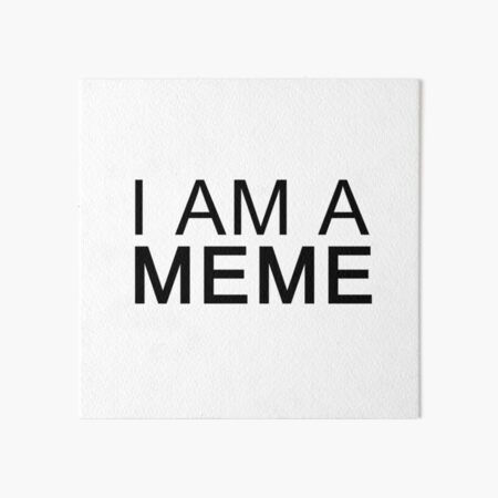 "I AM A MEME" Art Board Print by loliamartist | Redbubble
