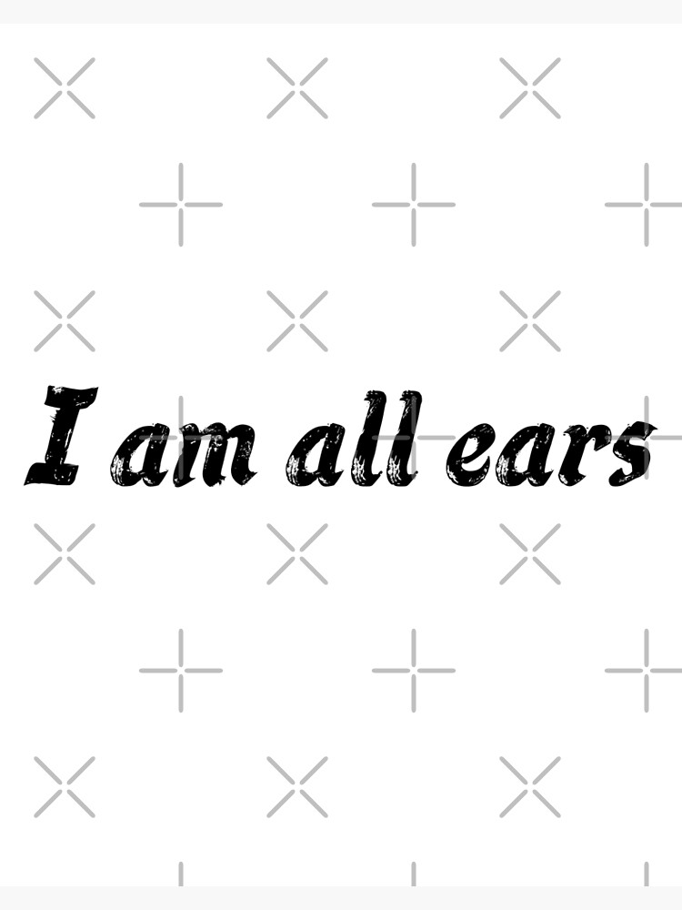 "I am all ears" Poster for Sale by RoyalArt111 | Redbubble