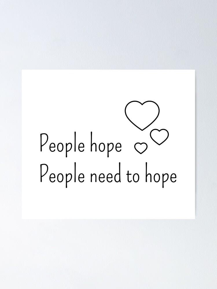 "People hope People need to hope" Poster for Sale by PlacidHinds ...