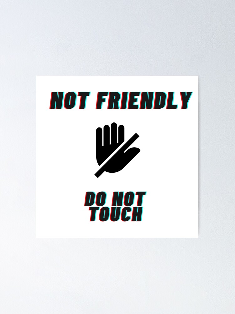 "Not Friendly Do Not Touch - Not Friendly Do Not Touch" Poster by ...