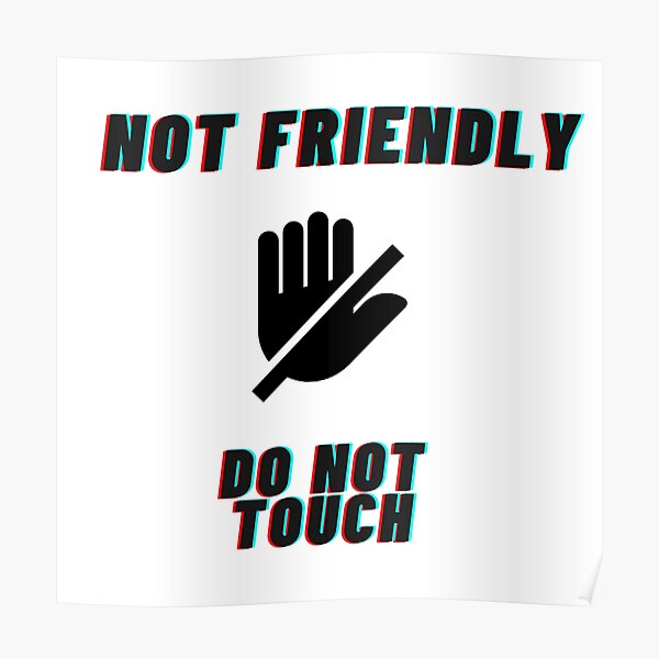 "Not Friendly Do Not Touch - Not Friendly Do Not Touch" Poster by ...