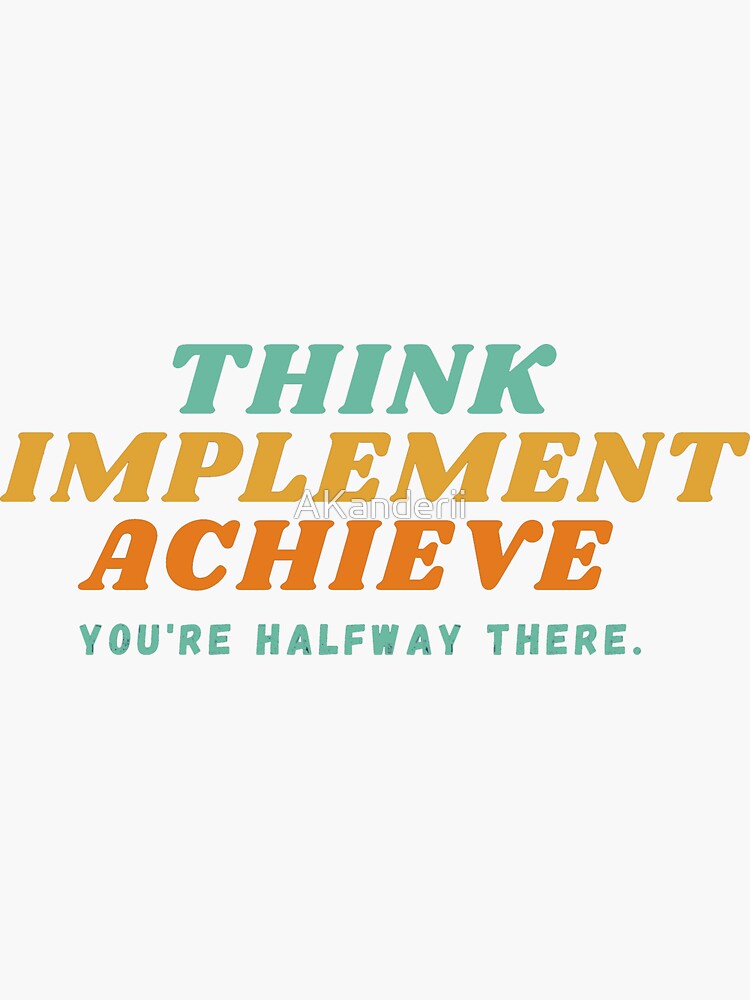 "think , implement , achive " Sticker for Sale by AKanderii | Redbubble