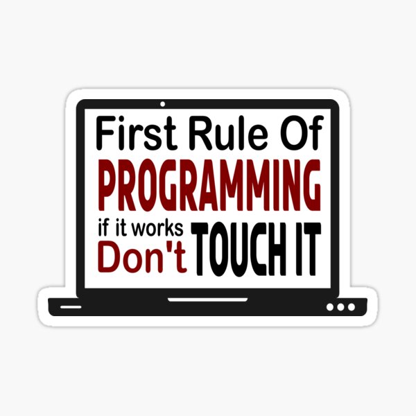 First Rule Of Programming If It Works Dont Touch It Sticker For Sale By Be Great Redbubble