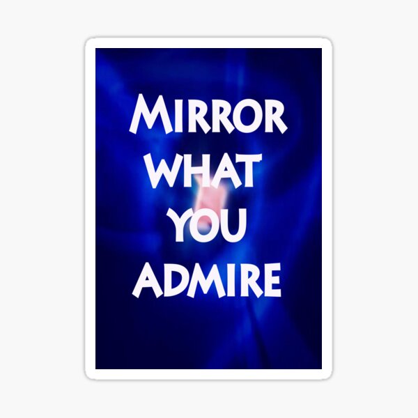 "MIRROR WHAT YOU ADMIRE" Sticker for Sale by CUTESTUFFnow | Redbubble