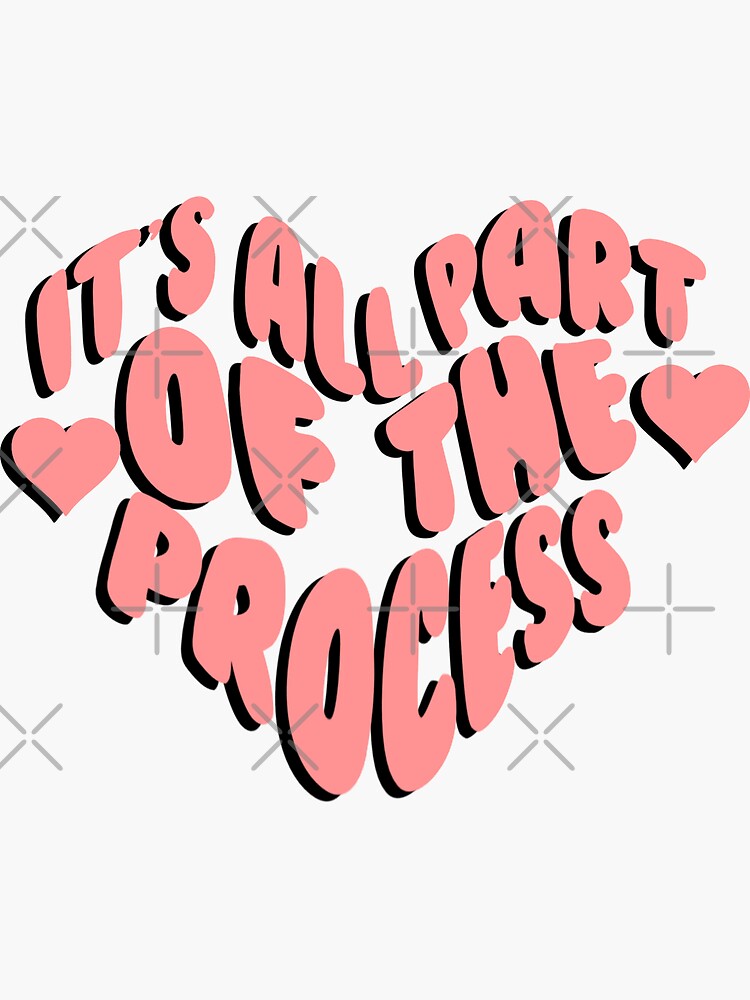 "its all part of the process" Sticker for Sale by brynn412 | Redbubble