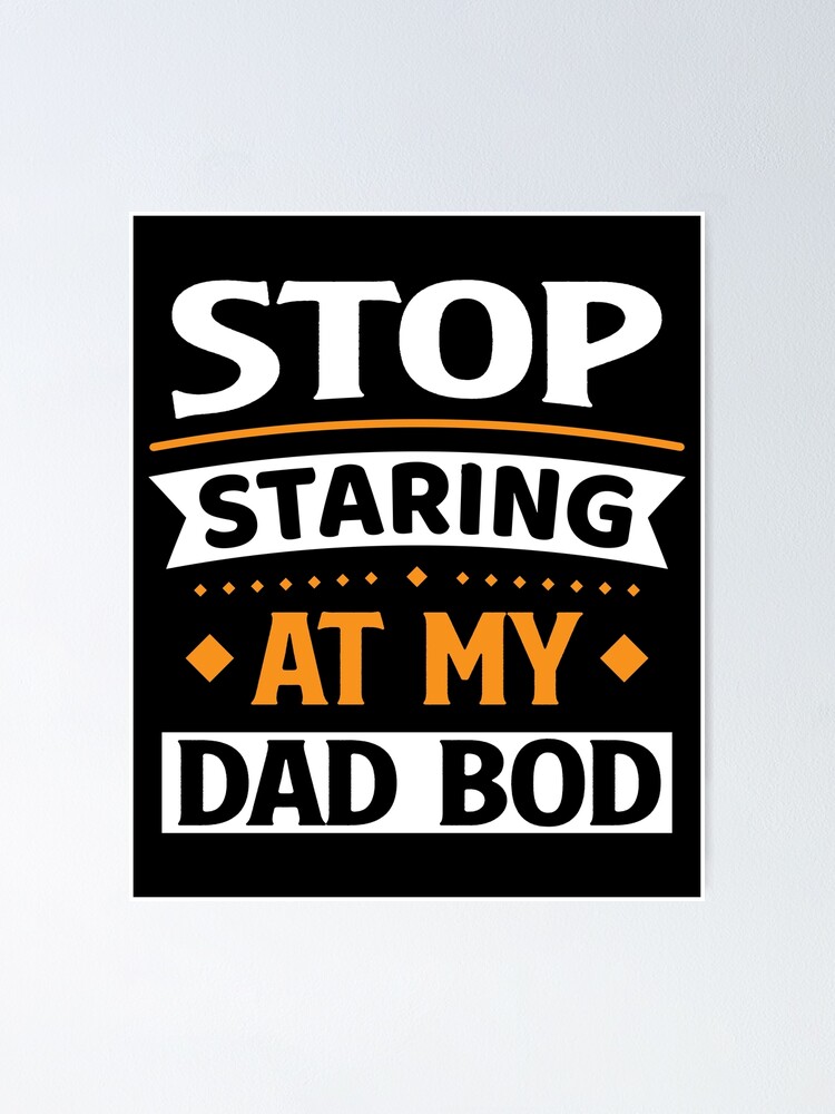 "Stop Staring At My Dad Bod" Poster for Sale by Farida01 | Redbubble