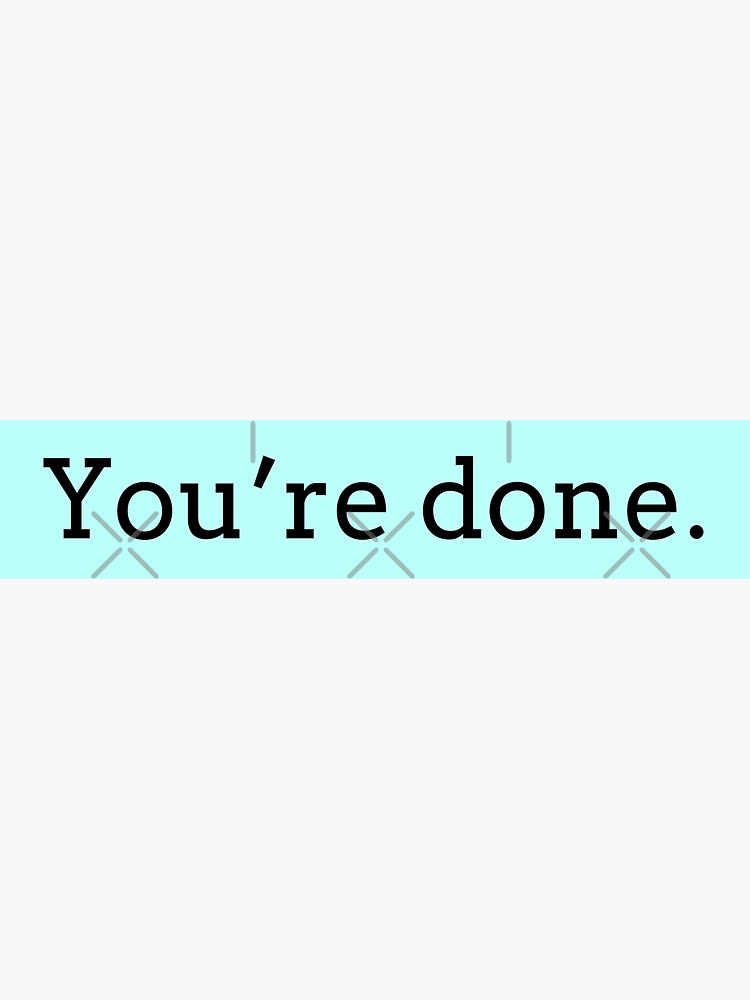 "you're done. you're done. - TikTok" Sticker for Sale by garrettjordan ...