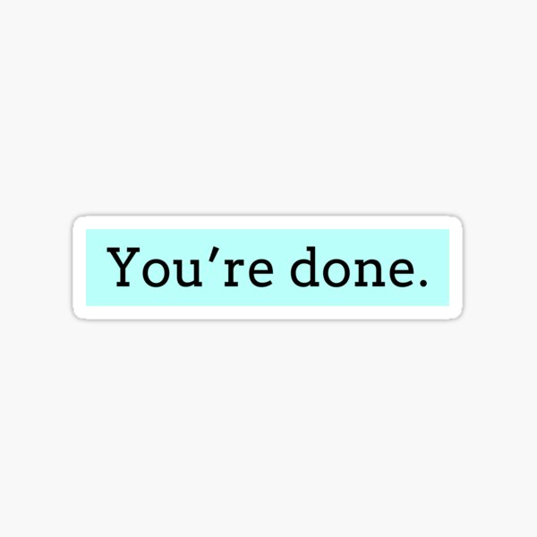 "you're done. you're done. - TikTok" Sticker for Sale by garrettjordan ...