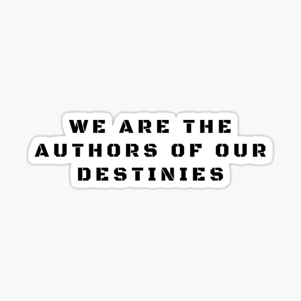 "We Are The Authors Of Our Destinies" Sticker by Sgraphix | Redbubble