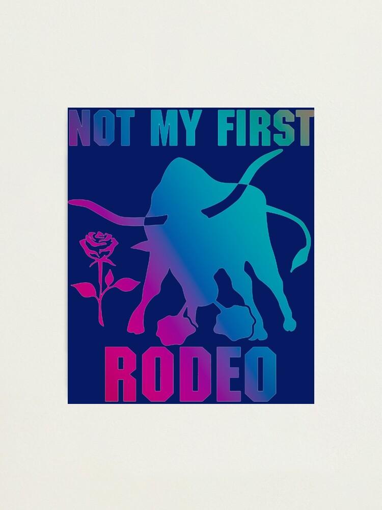 "not my first rodeo - AWESOME Cowboy, funny, rodeos, bull riding, horse ...