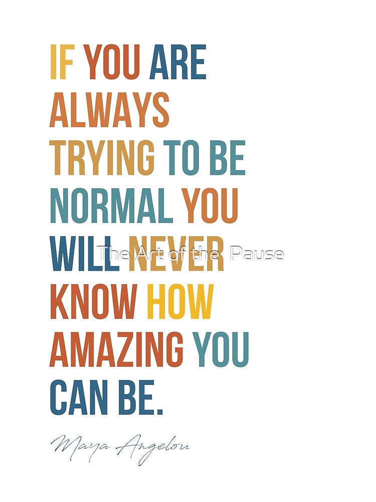 If You Are Always Trying To Be Normal, You Will Never Know How Amazing ...