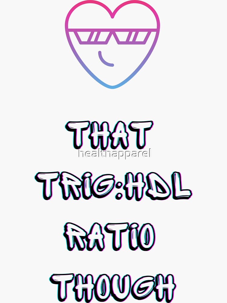 "That Triglyceride:HDL Ratio Though" Sticker for Sale by healthapparel ...