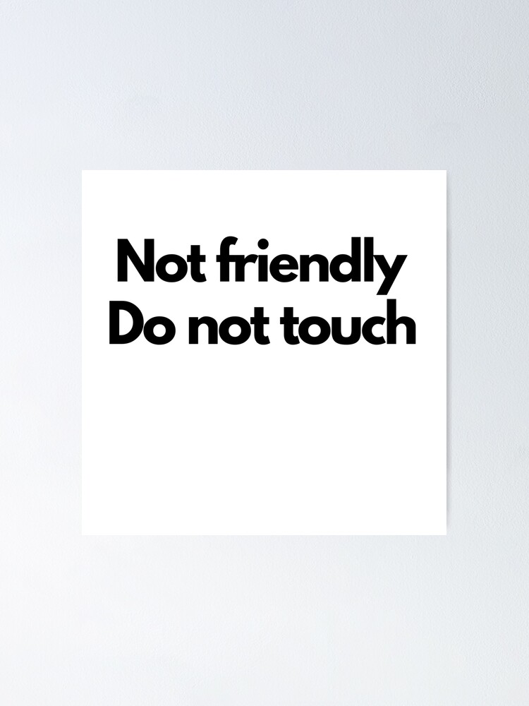 "Not Friendly Do Not Touch - Not Friendly Do Not Touch" Poster for Sale ...