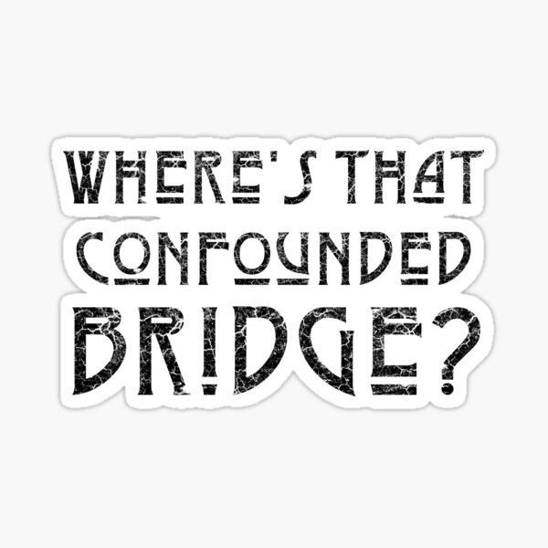 "WHERES THAT CONFOUNDED BRIDGE? - destroyed black*awesome UNLISTED ...