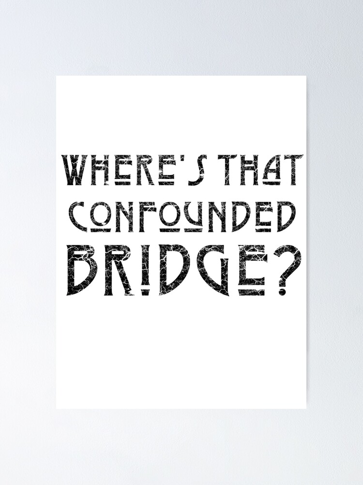 "WHERES THAT CONFOUNDED BRIDGE? - destroyed black*awesome UNLISTED ...