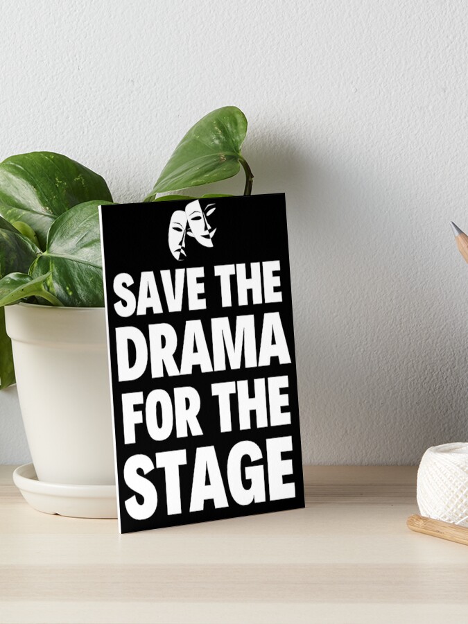"Save The Drama For The Stage Funny Drama And Acting Quotes " Art Board ...
