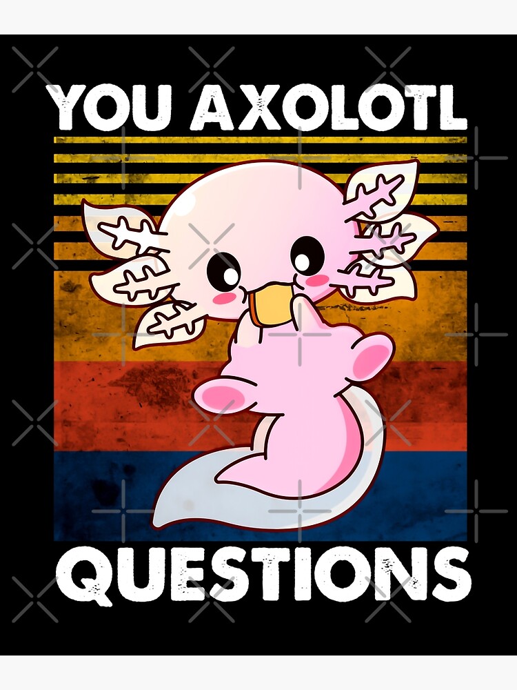 "Funny Cute Axolotl You Axolotl Questions Salamander" Poster for Sale ...