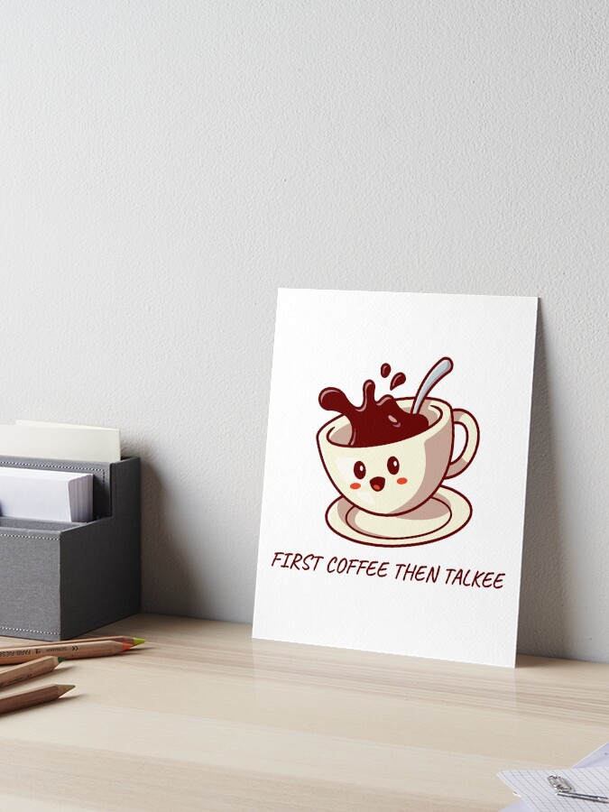 "First Coffee Then Talkee" Art Board Print for Sale by amourdesigns ...
