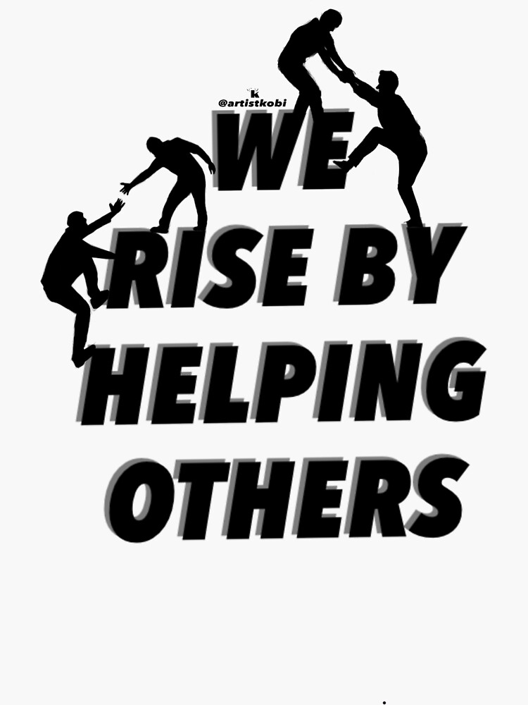 "We rise by helping others" Sticker for Sale by Artistkobi | Redbubble