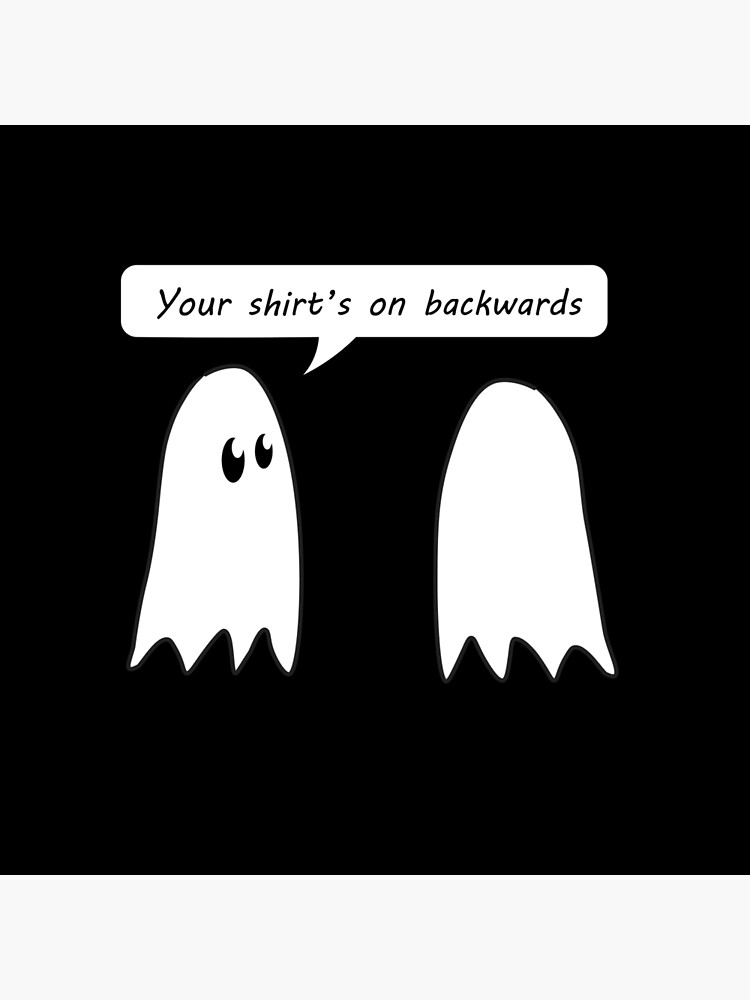 "Funny Ghost - Your Shirt's on Backwards" Poster for Sale by ...