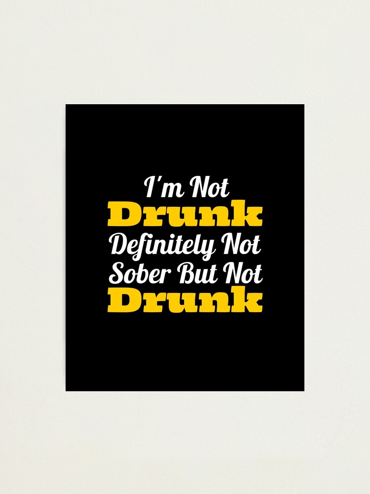 "Im Not Drunk, Definitely Not Sober But Not Drunk - Funny Beer Alcohol ...