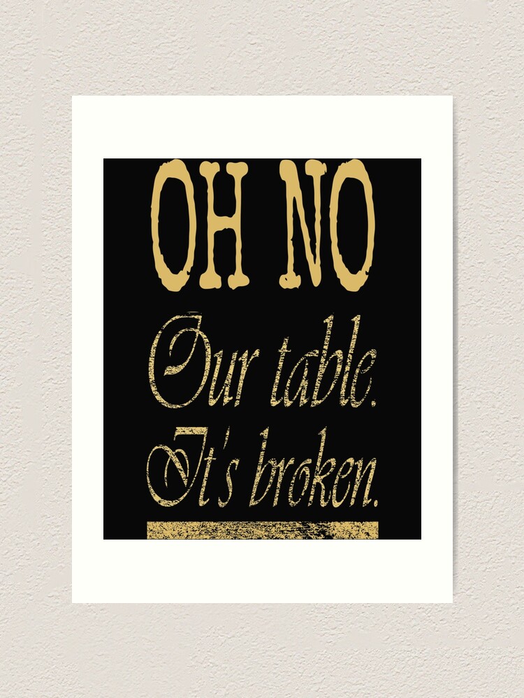"Our Table Is Broken Funny Meme " Art Print for Sale by printdesignz ...