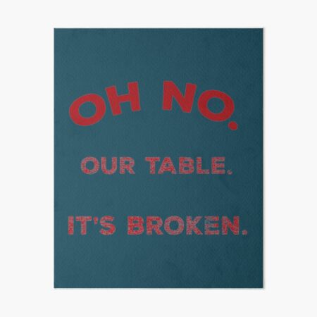 "Our Table Is Broken Funny Meme Premium " Art Board Print by ...