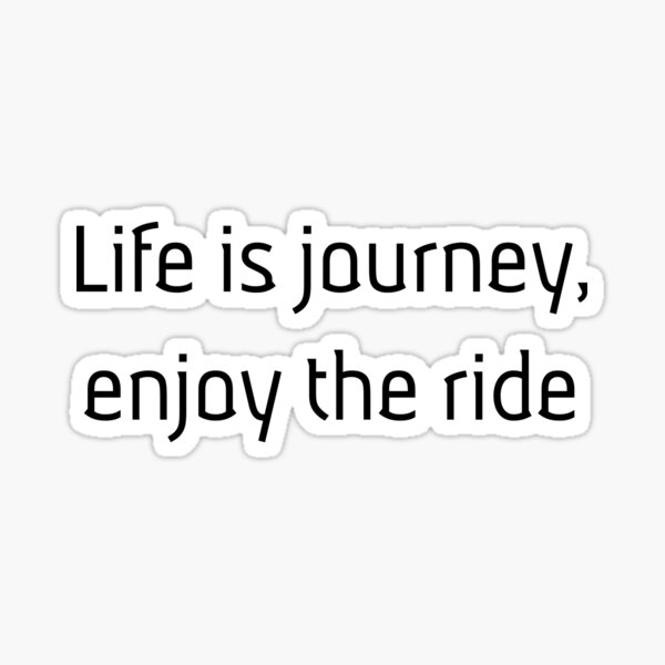 "Life is journey, enjoy the ride" Sticker by Soukainadesign | Redbubble
