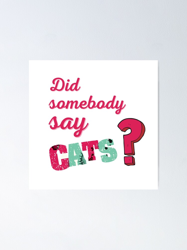 "Did somebody say cats" Poster for Sale by BellizziBlest | Redbubble