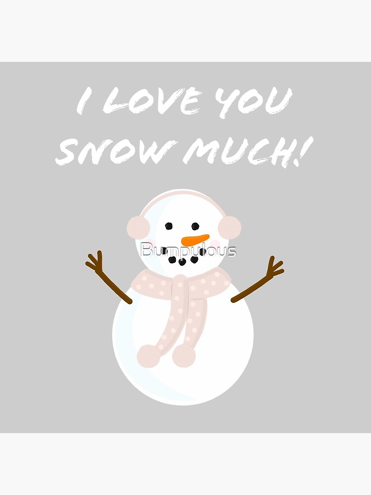 "I Love You Snow Much! " Poster for Sale by Bumpulous | Redbubble