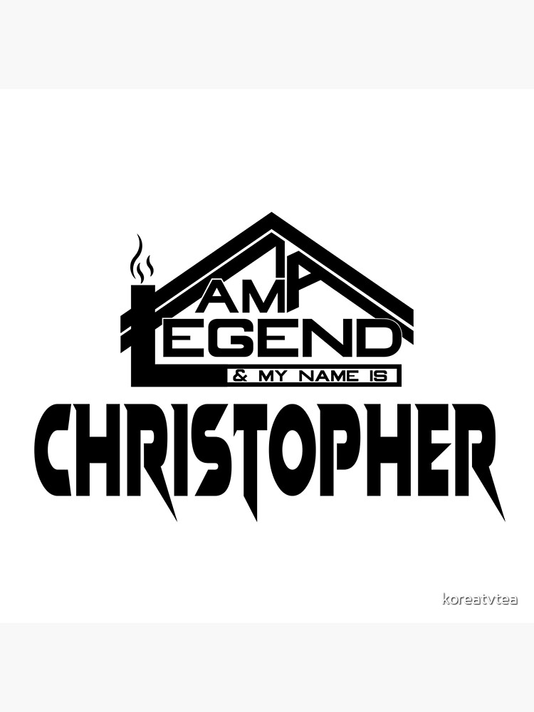 " I am a Legend & My Name Is Christopher ( I am Legendary )" Poster by ...
