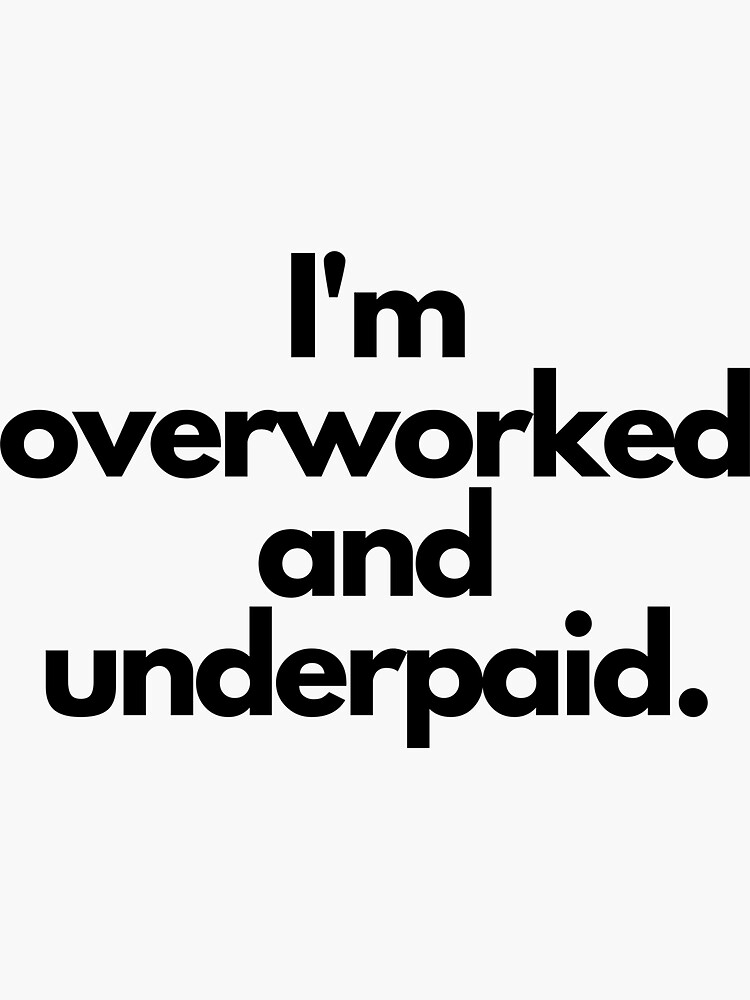 "I'm overworked and underpaid." Sticker for Sale by DiversoBelgrade ...