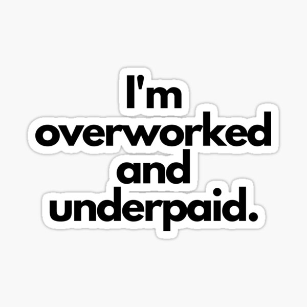 "I'm overworked and underpaid." Sticker for Sale by DiversoBelgrade ...