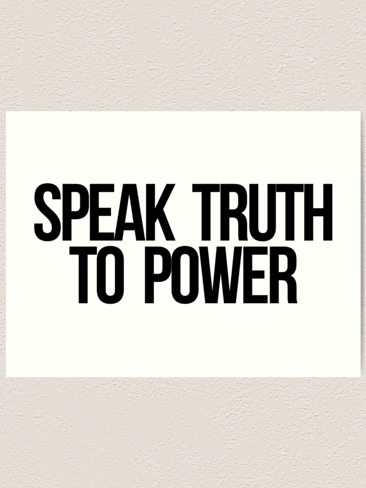 "Speak Truth To Power" Art Print by kounterpropos | Redbubble