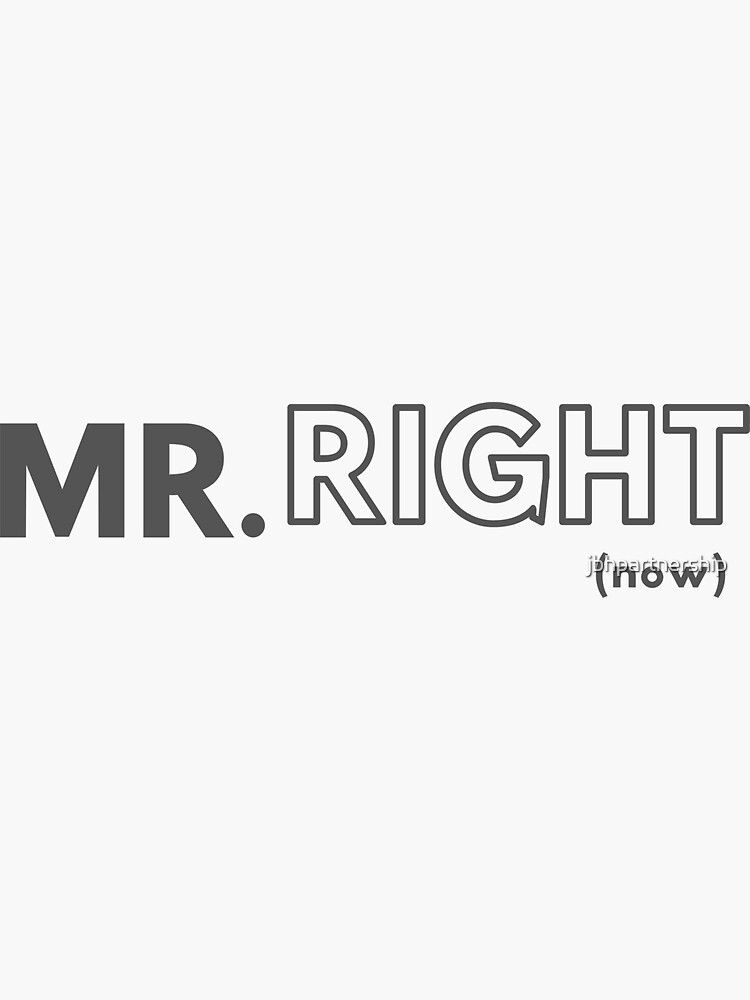 "Mr. Right (Now)" Sticker by jbhpartnership | Redbubble