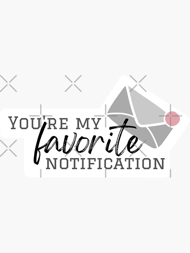 "You're My Favorite Notification" Sticker for Sale by CristinCares ...