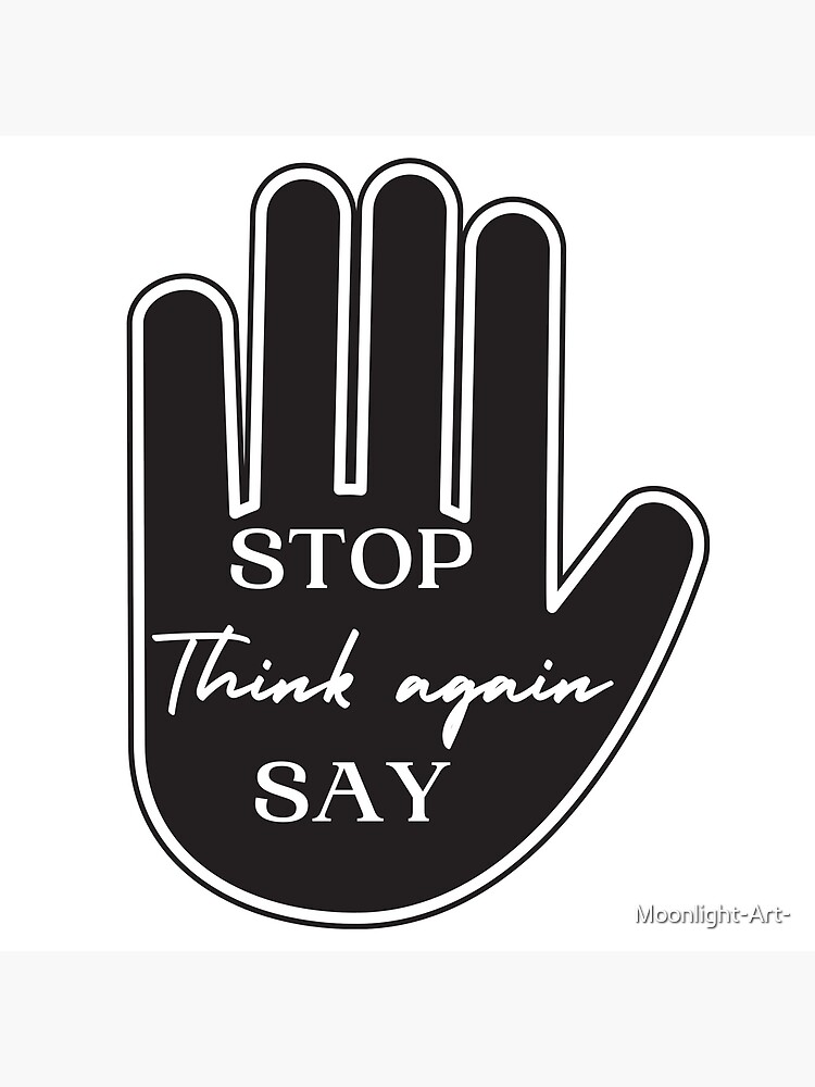 "Stop, think again, say" Poster for Sale by Moonlight-Art- | Redbubble